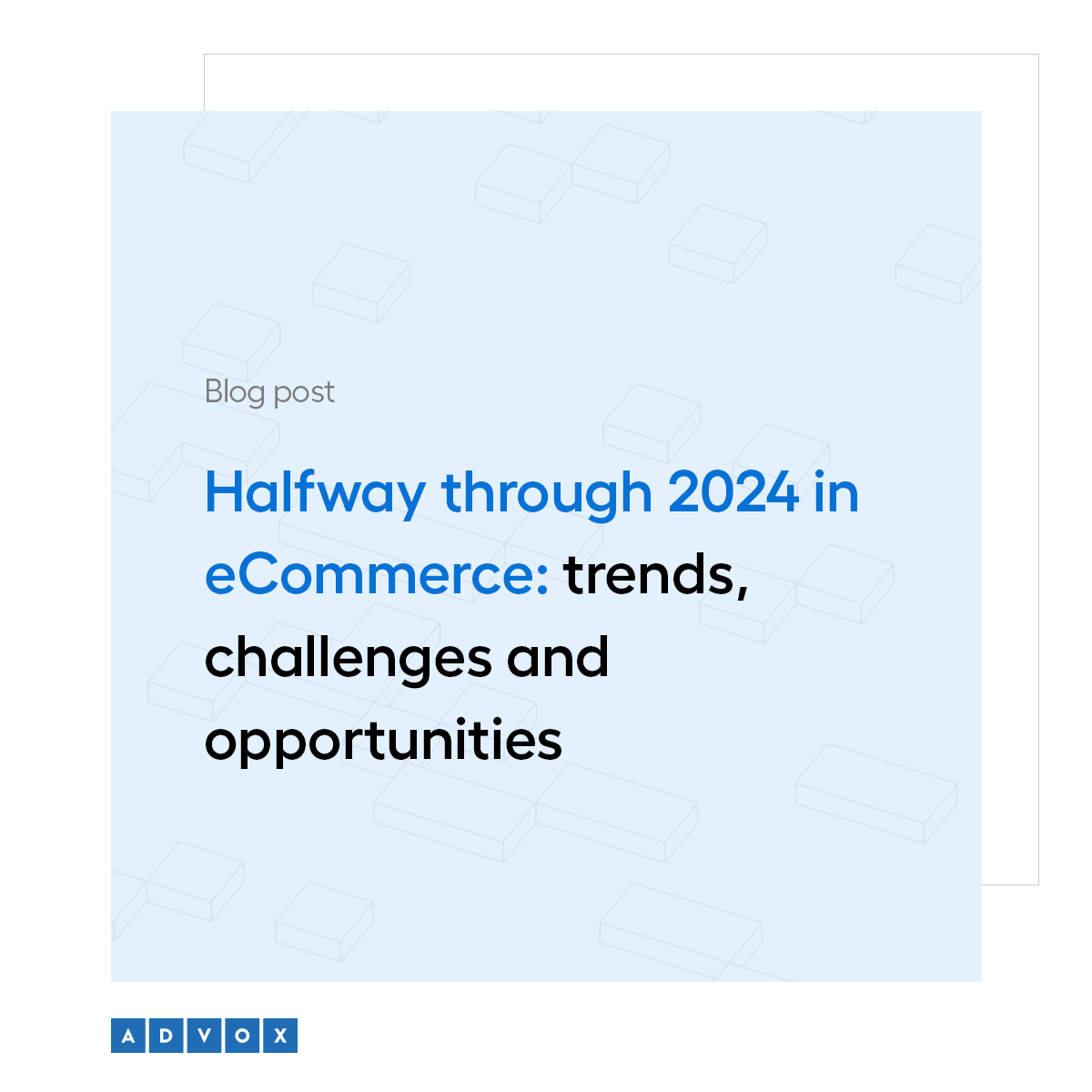 Halfway through 2024 in eCommerce: trends, challenges and opportunities | Advox Studio